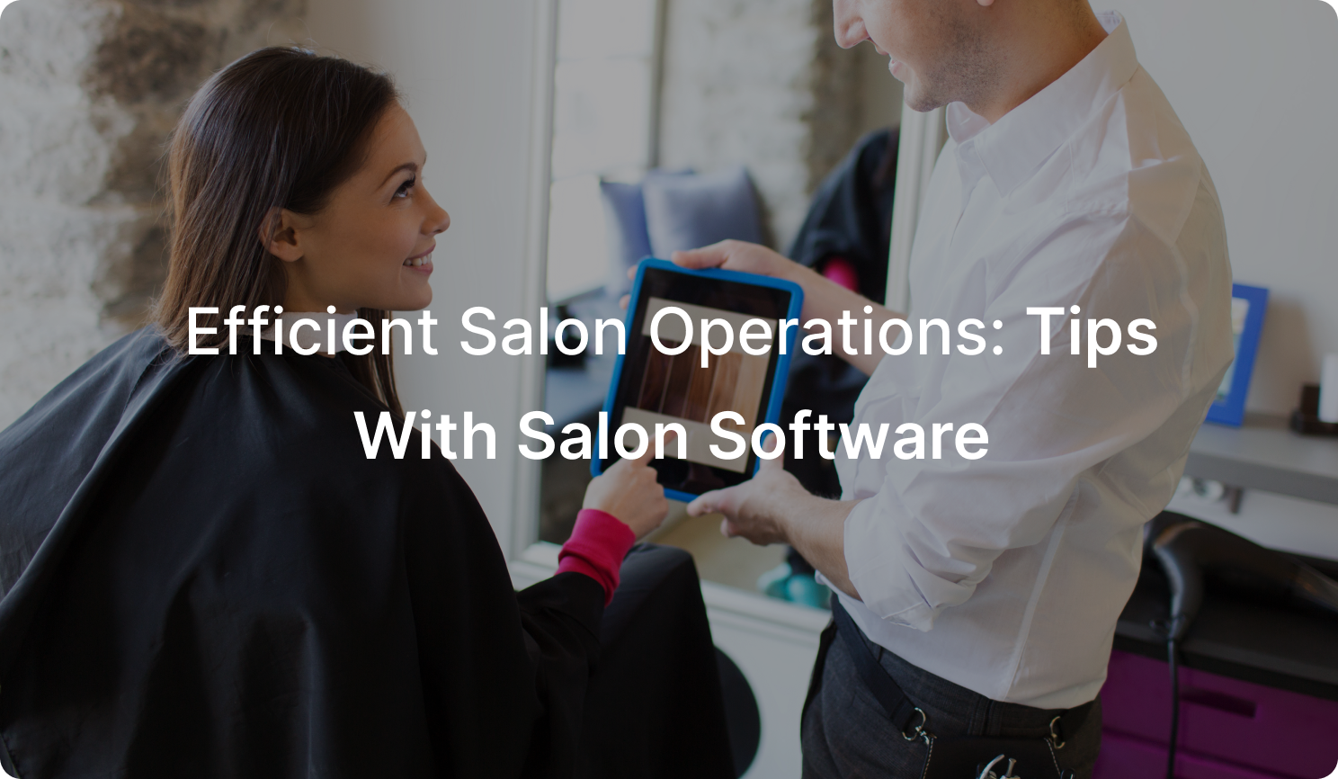 Tips for Salon Operations Efficiently with Salon Software