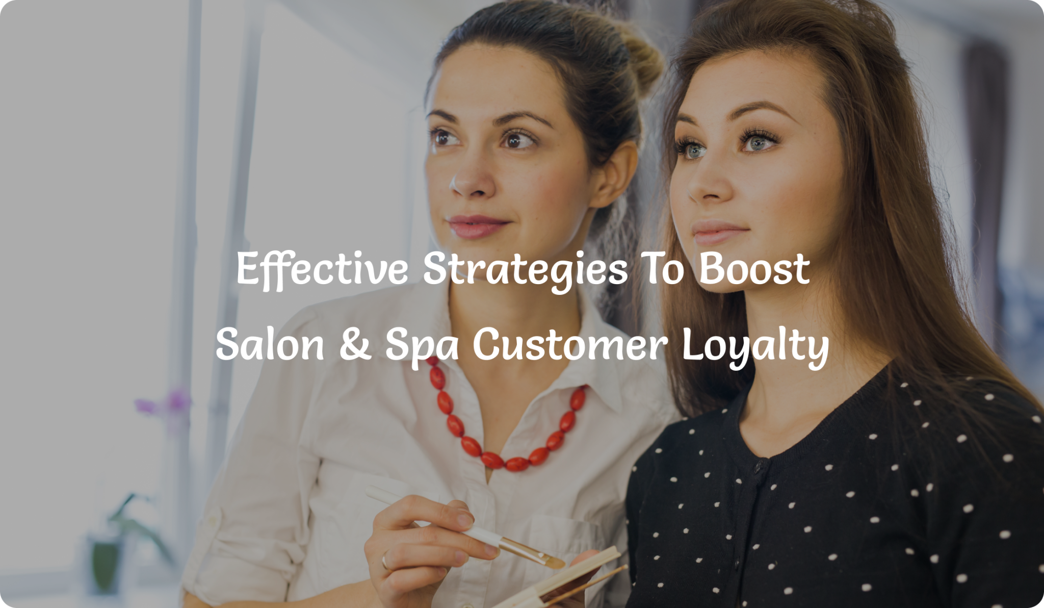 Effective Strategies to Boost Salon & Spa Customer Loyalty