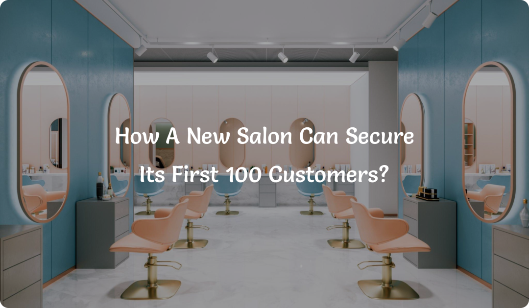 How a New Salon Can Secure Its First 100 Customers?