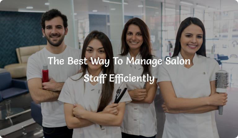 The Best Way To Manage Salon Staff Efficiently